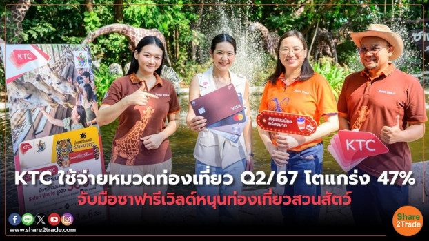 KTC ใช้จ่ายหมวดท่องเที่ยว Q2/67โตแกร่ง 47% จับมือซาฟารีเวิลด์หนุนท่องเที่ยวสวนสัตว์ | Share2Trade